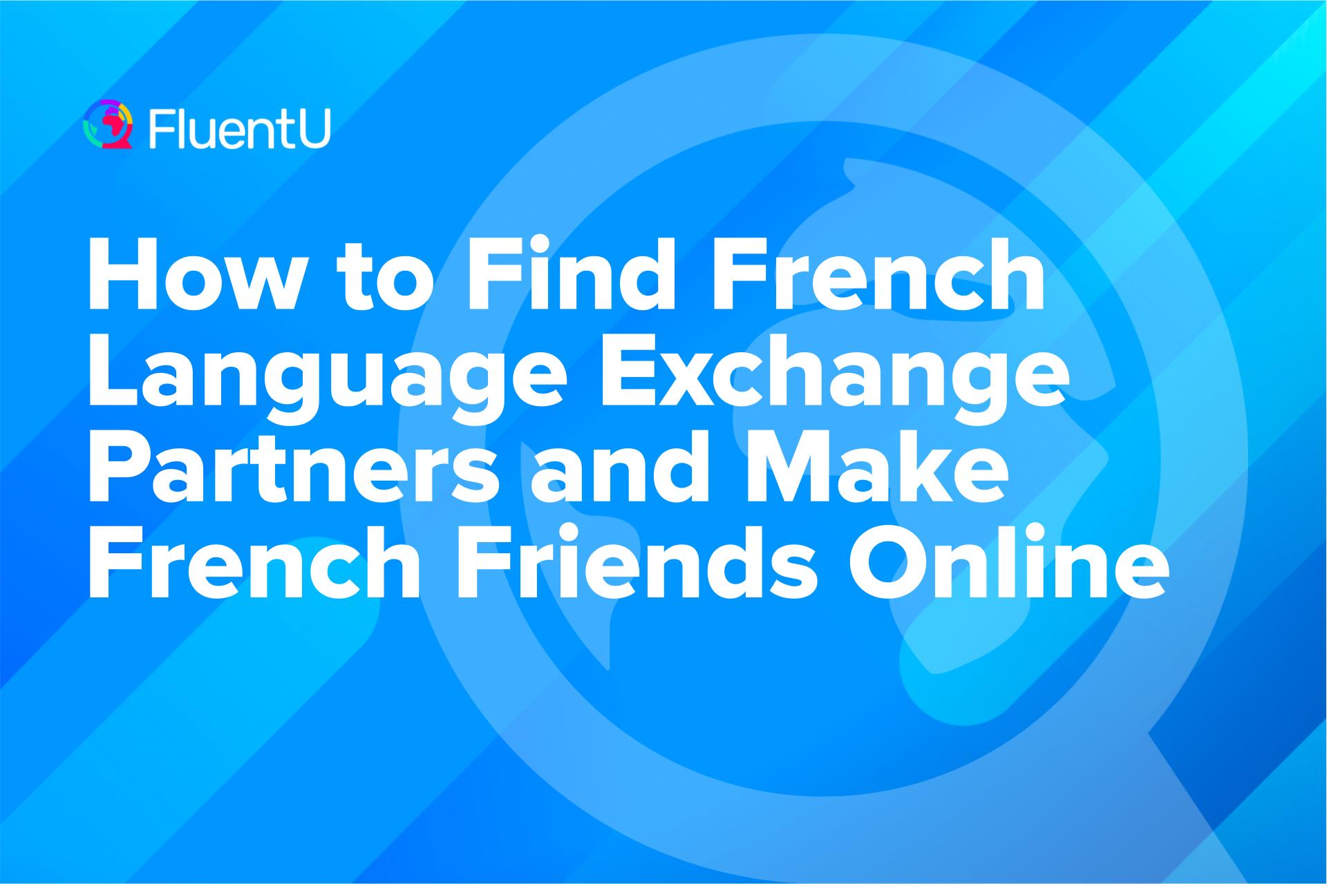 How to Find French Language Exchange Partners and Make French Friends ...
