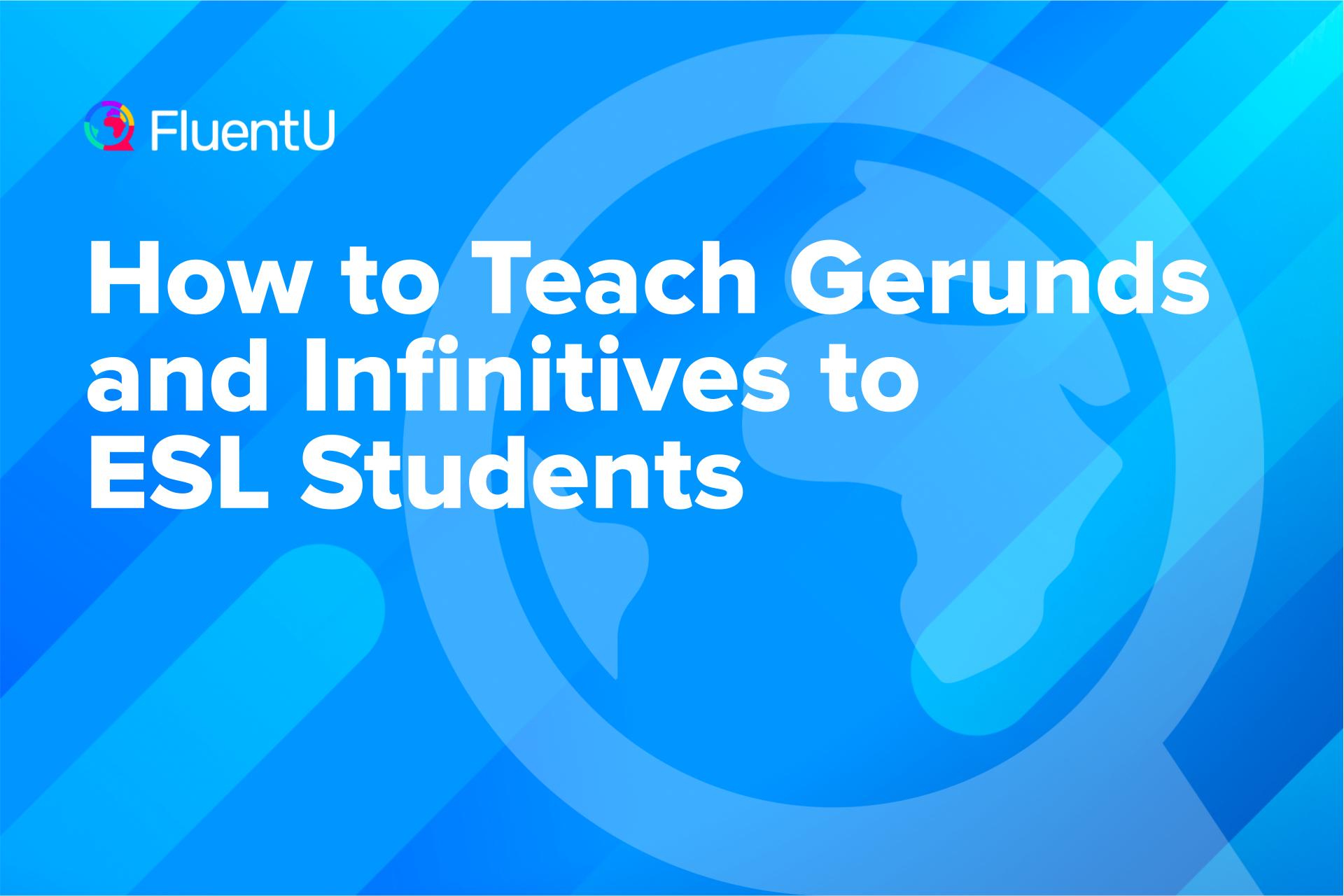 How to Teach Gerunds and Infinitives to ESL Students | FluentU