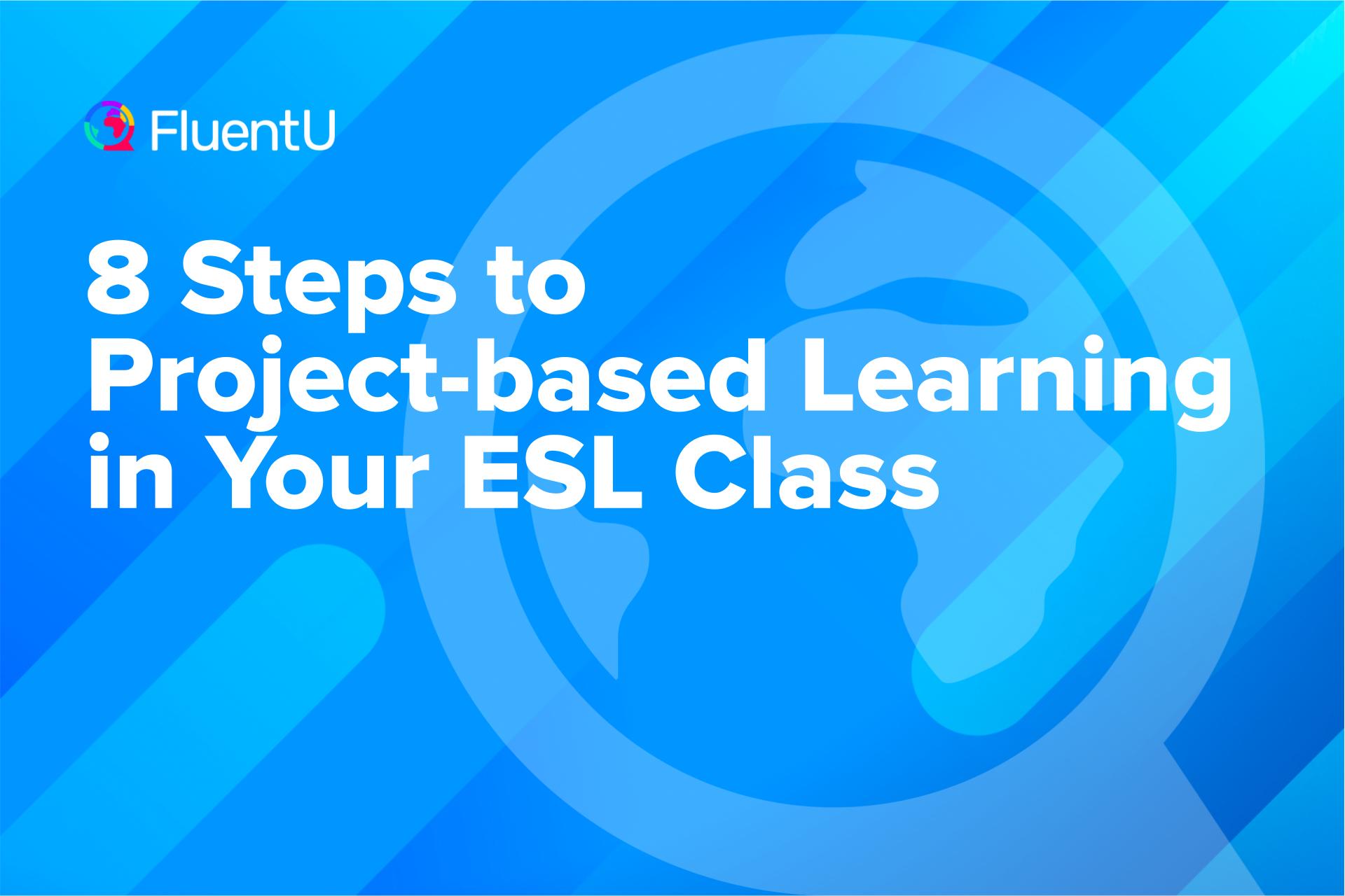 8 Steps to Project-based Learning in Your ESL Class | FluentU