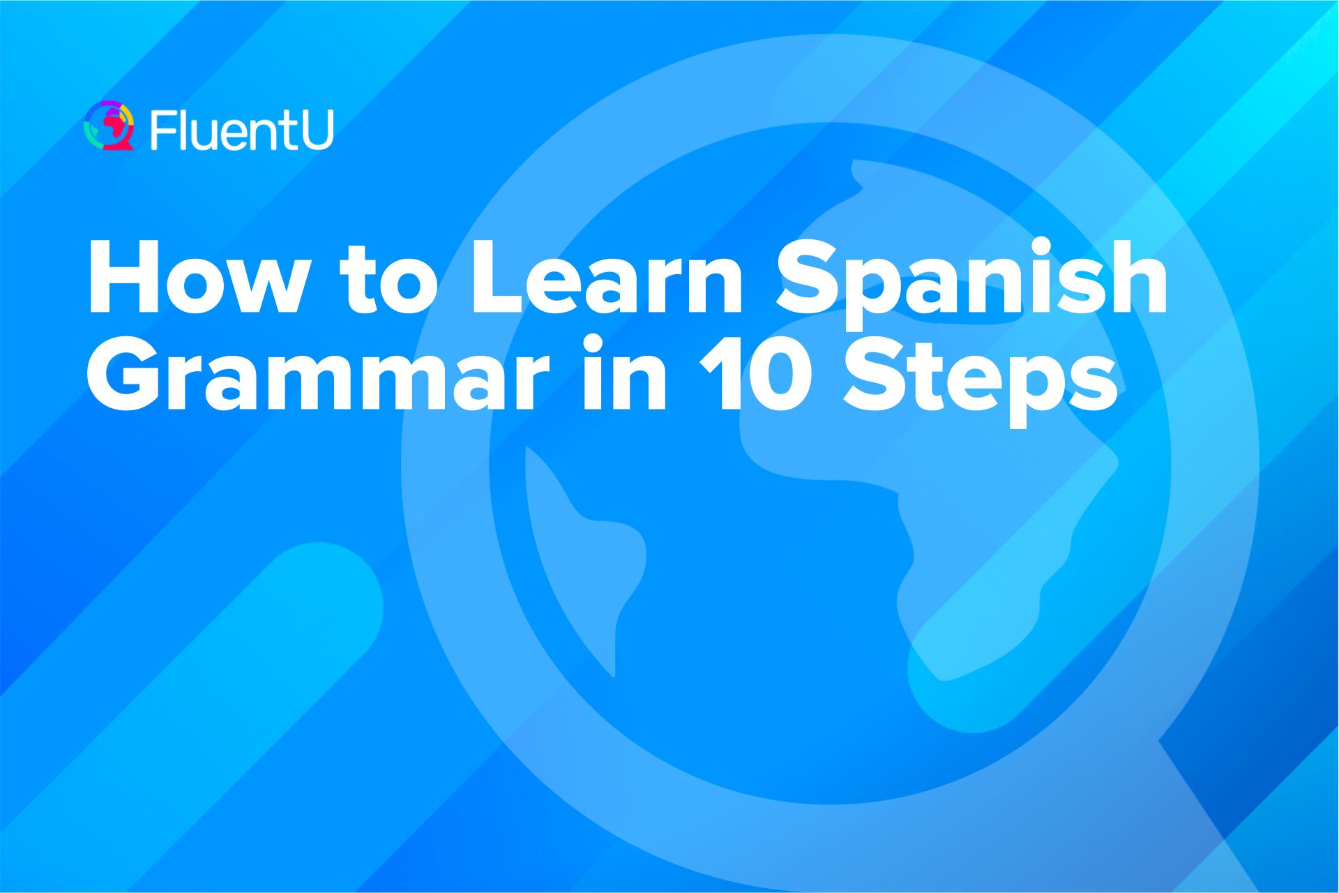 How to Learn Spanish Grammar in 10 Steps | FluentU