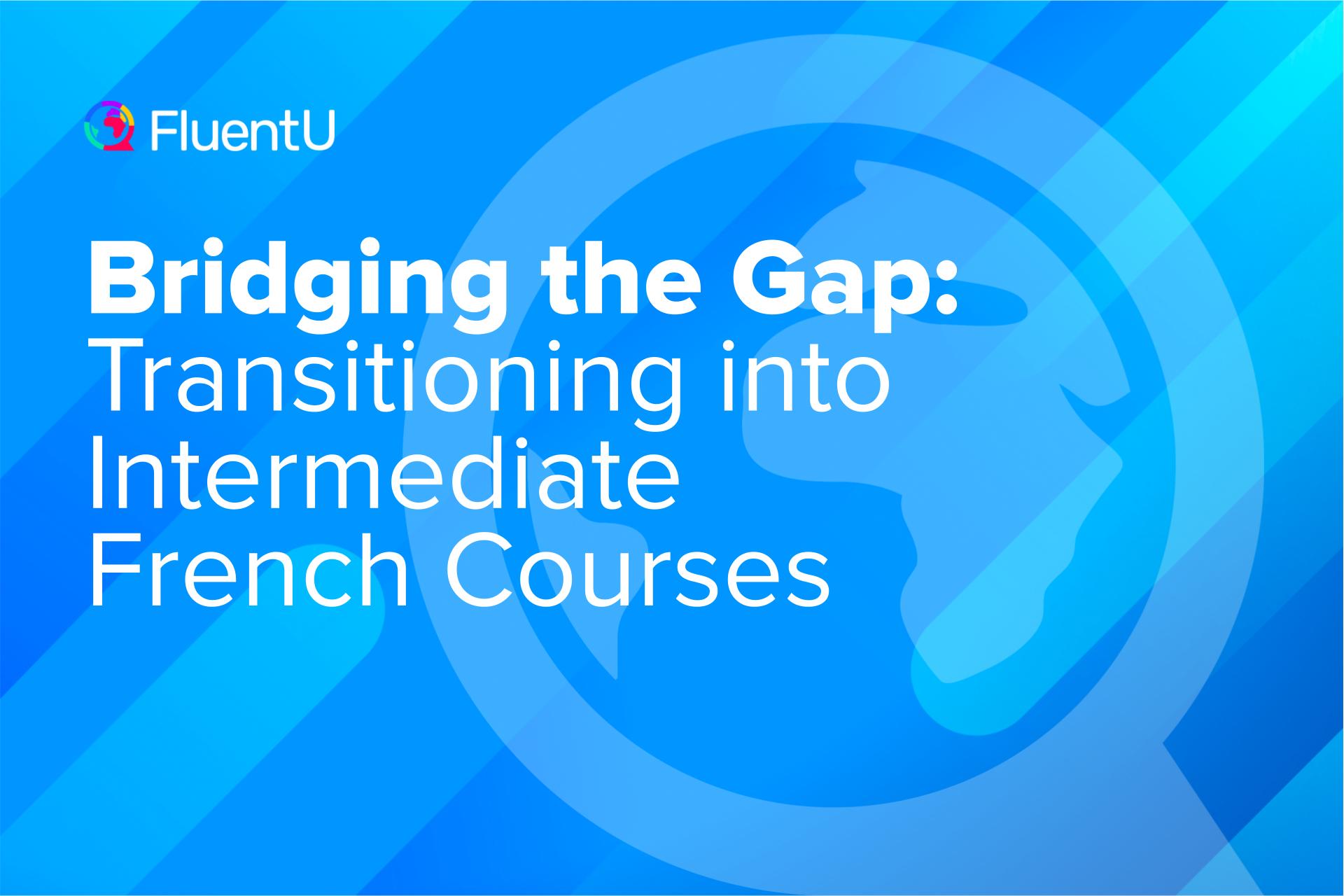 Bridging the Gap: Transitioning into Intermediate French Courses | FluentU