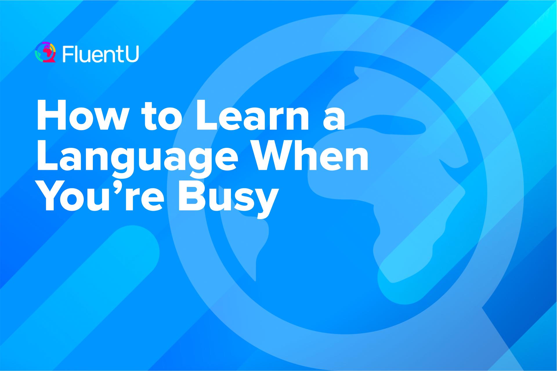 How to Learn a Language When You’re Busy | FluentU