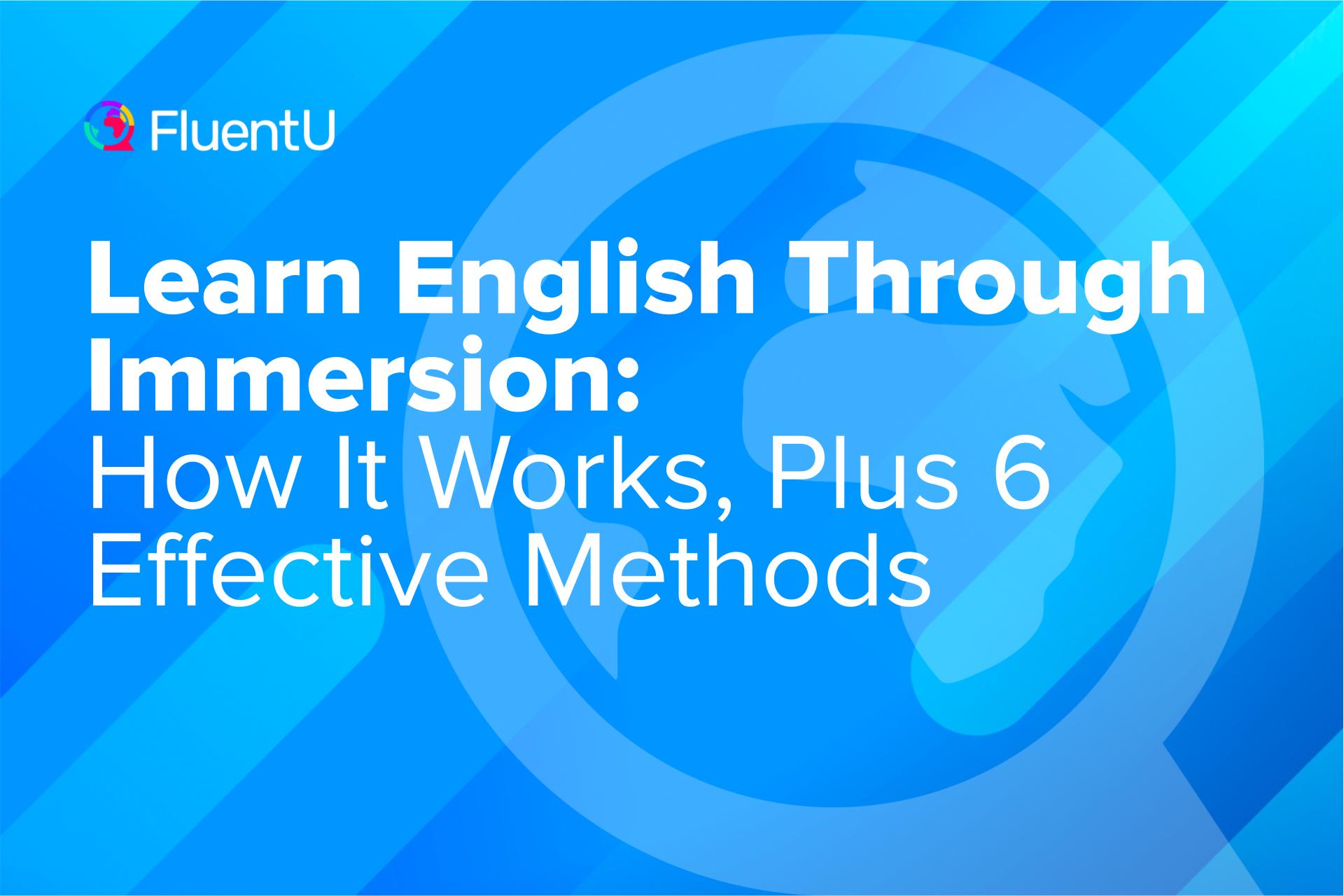 Learn English Through Immersion: How It Works, Plus 6 Effective Methods ...