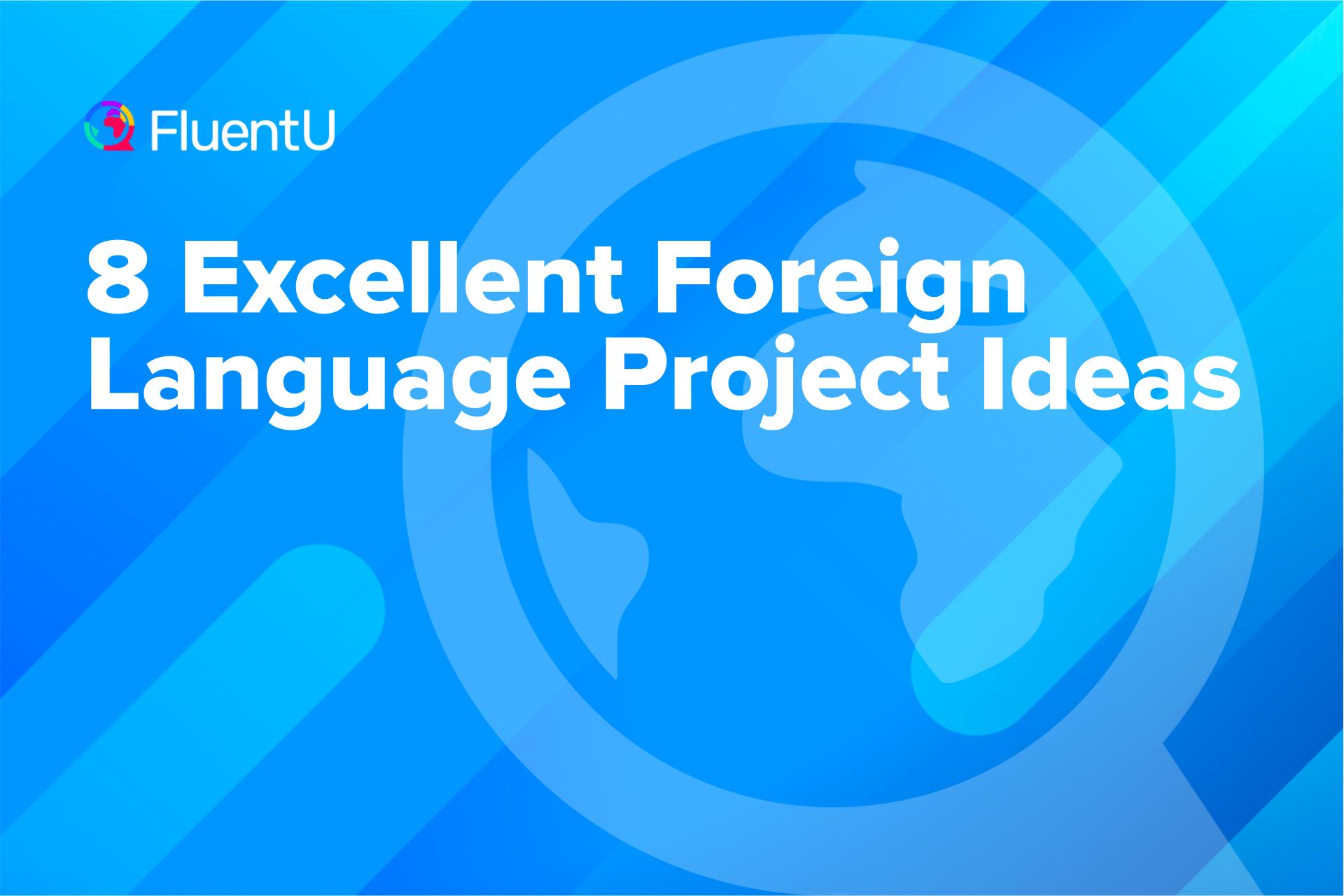 8 Excellent Foreign Language Project Ideas | FluentU