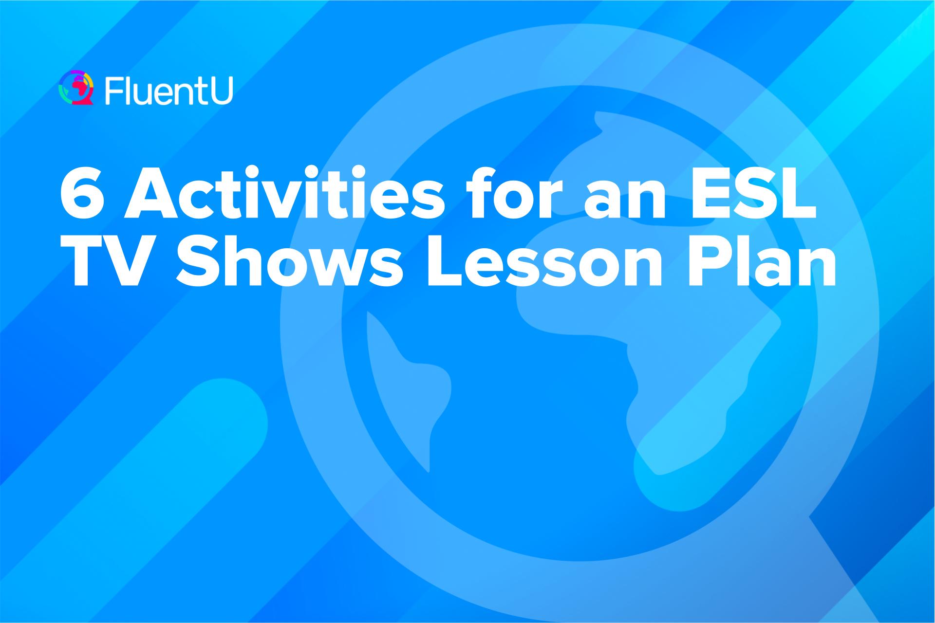 6 Activities for an ESL TV Shows Lesson Plan | FluentU