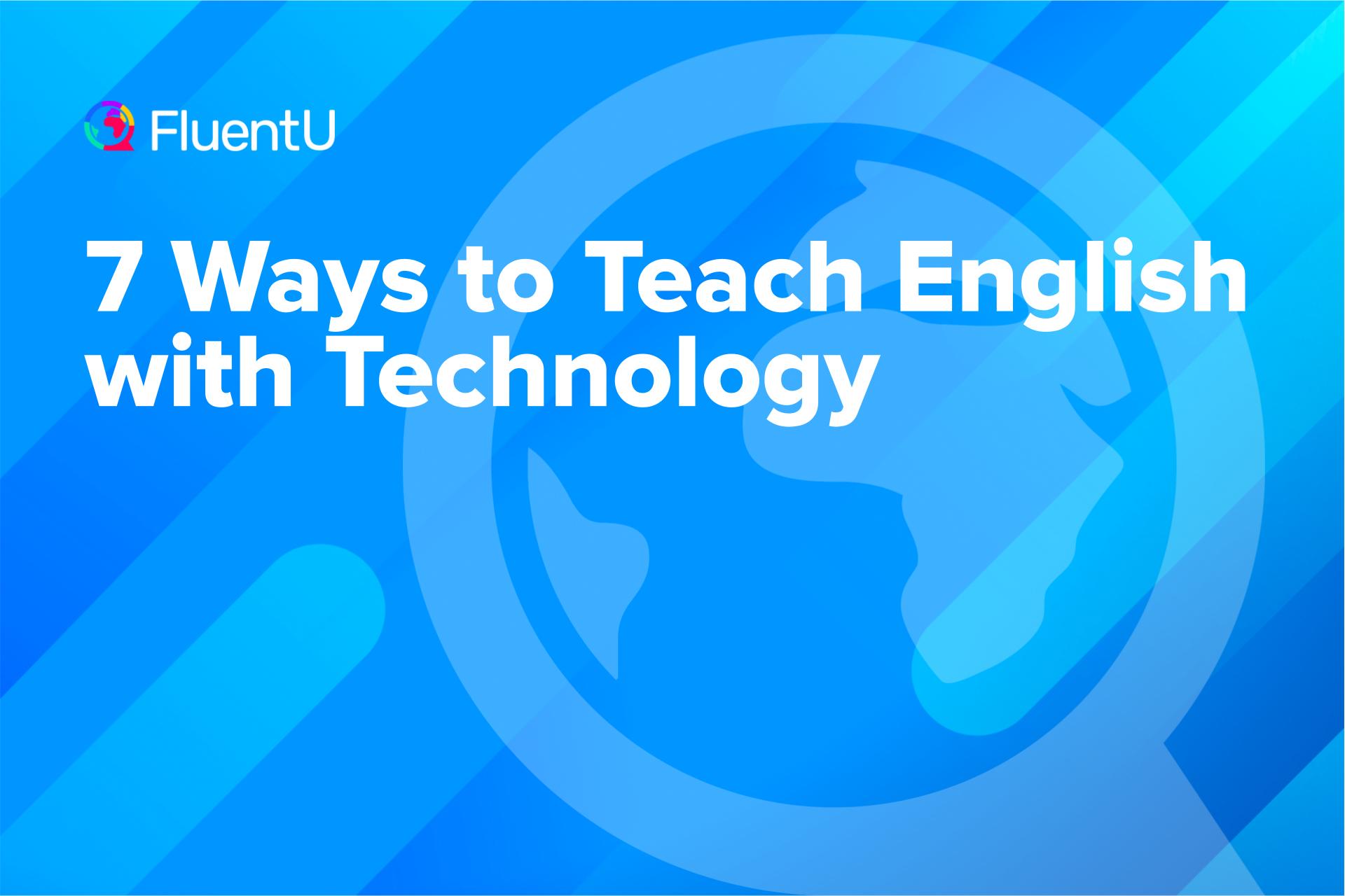 7 Ways to Teach English with Technology | FluentU