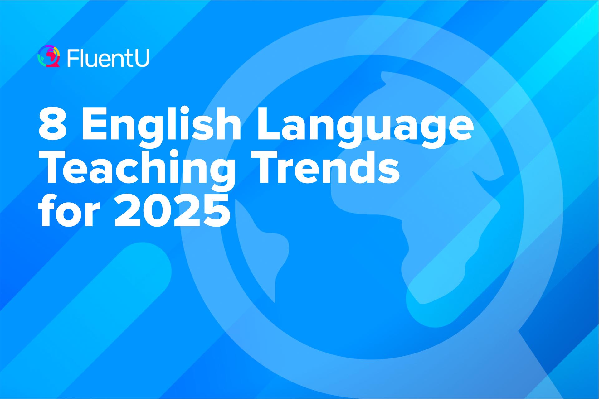 8 English Language Teaching Trends for 2025 | FluentU