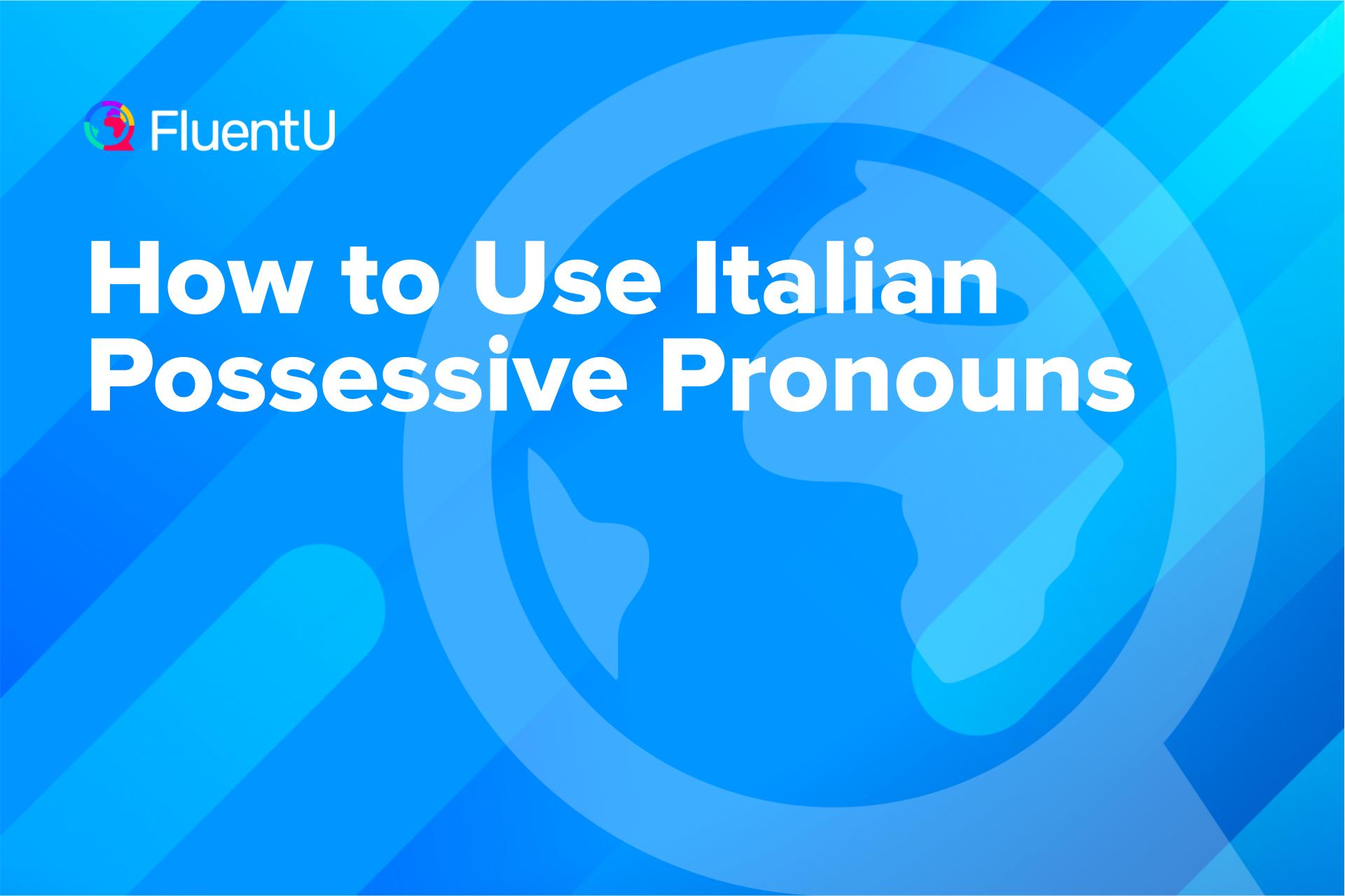 How to Use Italian Possessive Pronouns | FluentU