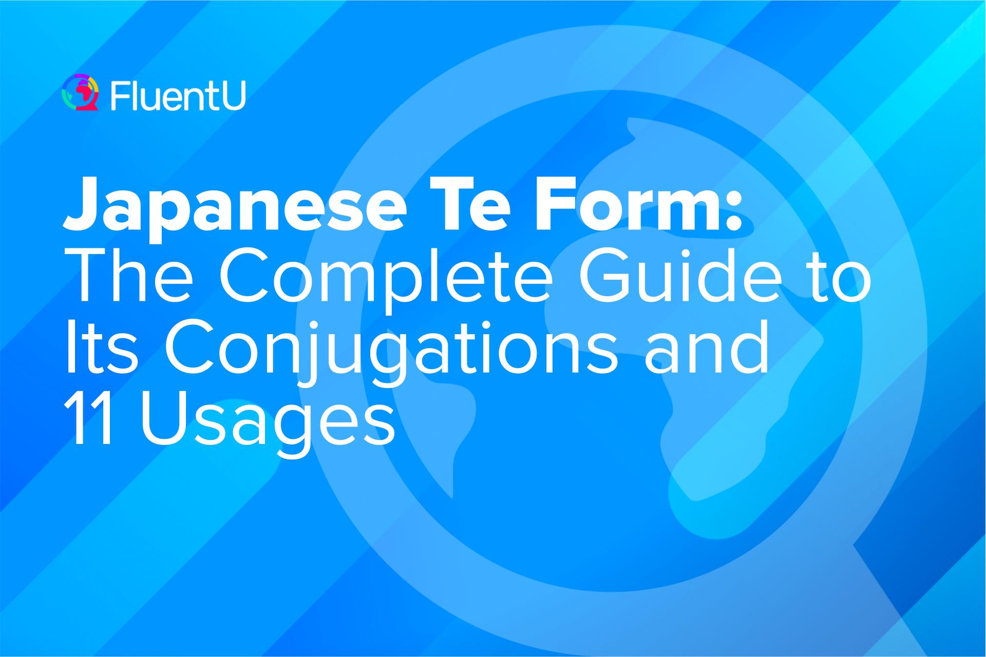 Japanese Te Form: The Complete Guide to Its Conjugations and 11 Usages ...