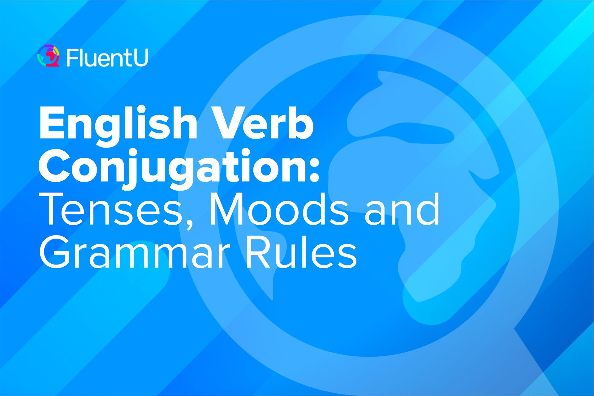 English Verb Conjugation: Tenses, Moods and Grammar Rules | FluentU
