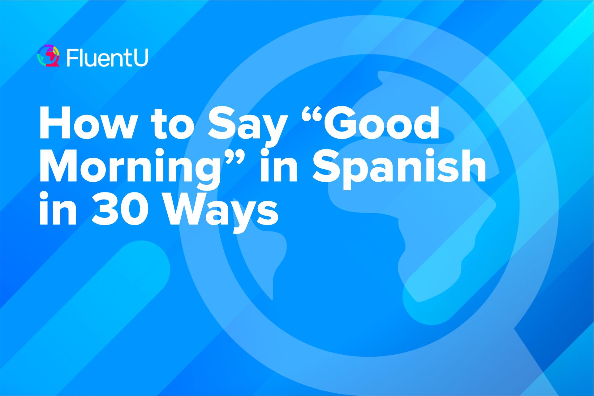 How to Say “Good Morning” in Spanish in 30 Ways | FluentU
