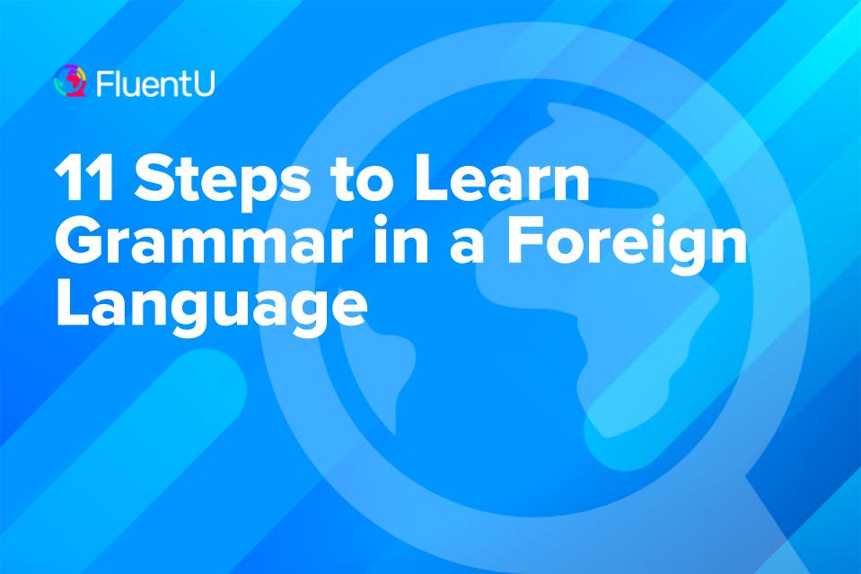 11 Steps to Learn Grammar in a Foreign Language | FluentU
