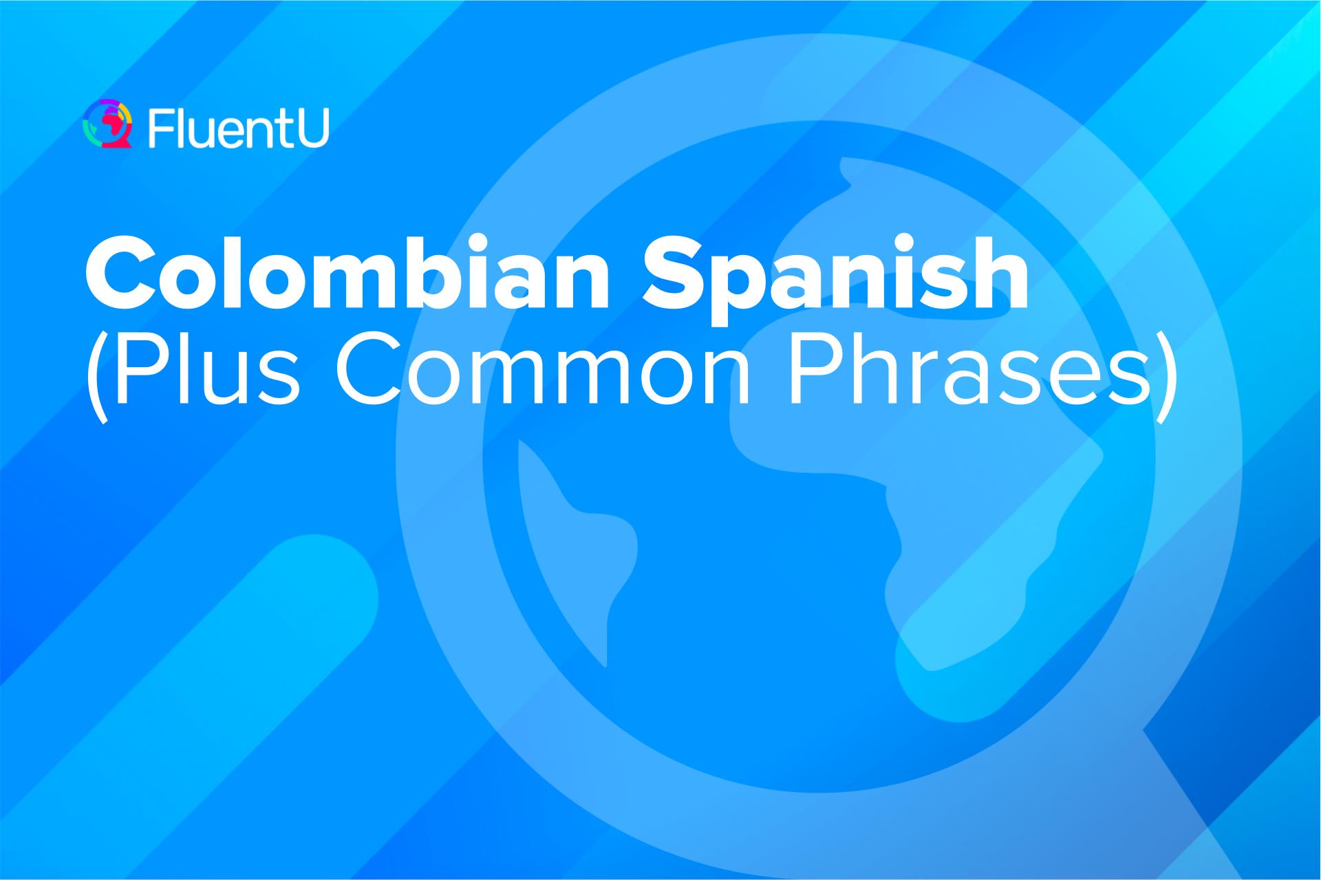 Colombian Spanish (Plus Common Phrases) | FluentU
