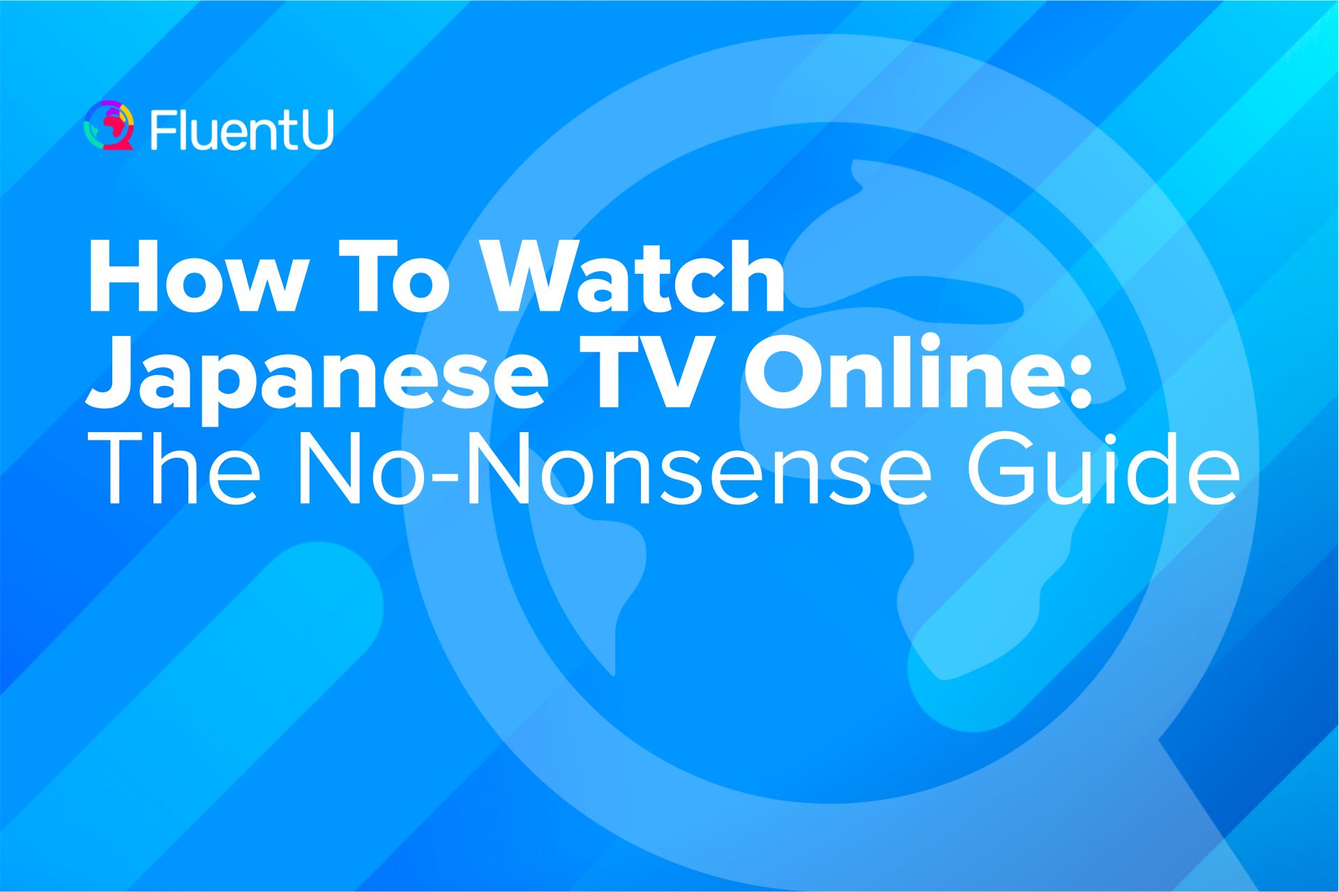 How To Watch Japanese TV Online: The No-Nonsense Guide | FluentU