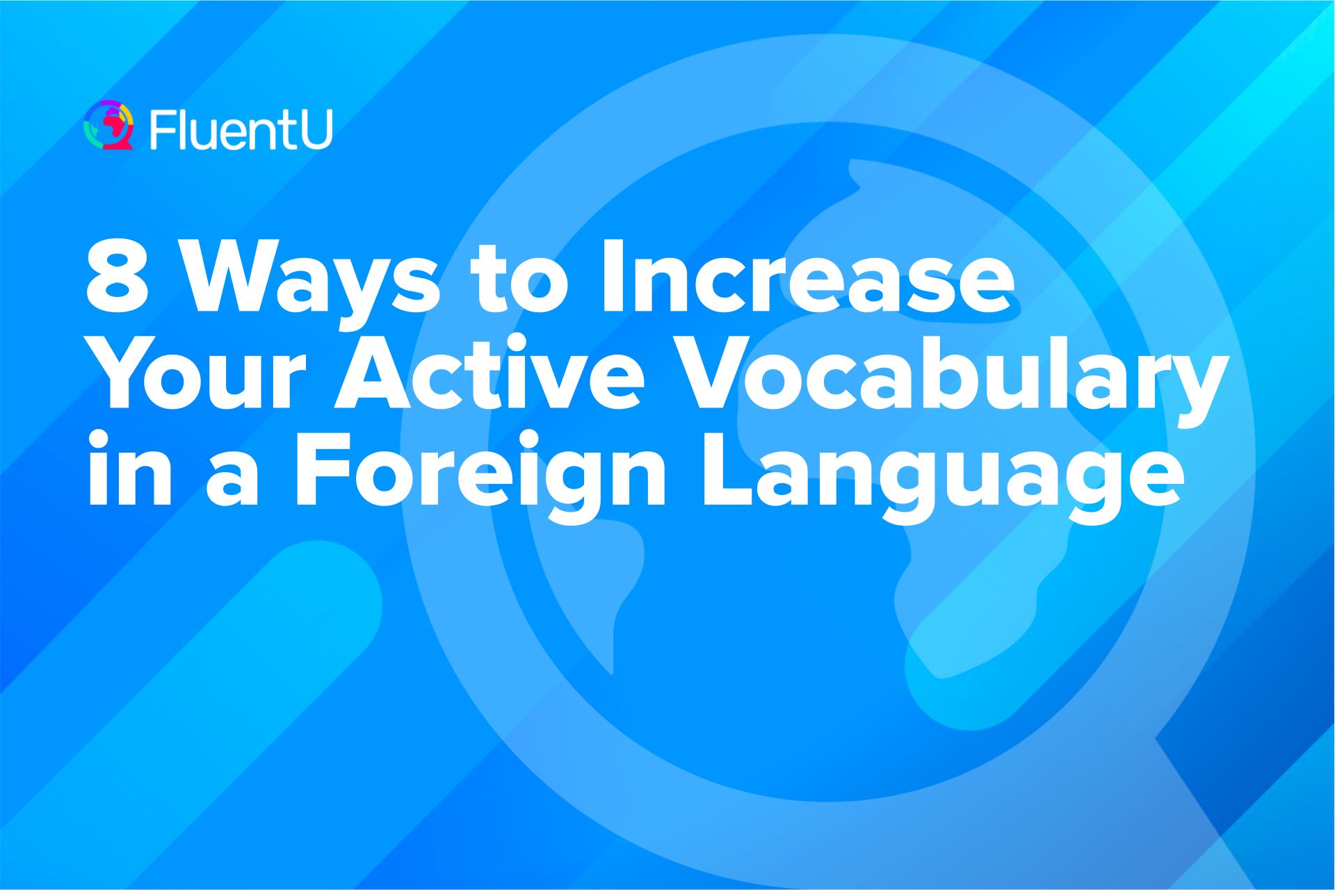 8 Ways to Increase Your Active Vocabulary in a Foreign Language | FluentU