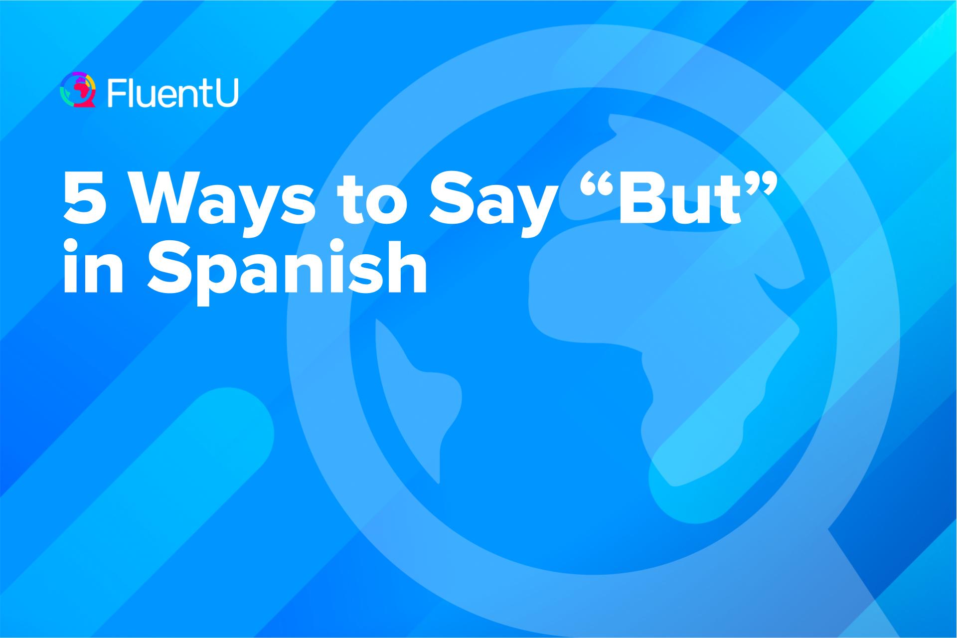 5 Ways to Say “But” in Spanish | FluentU