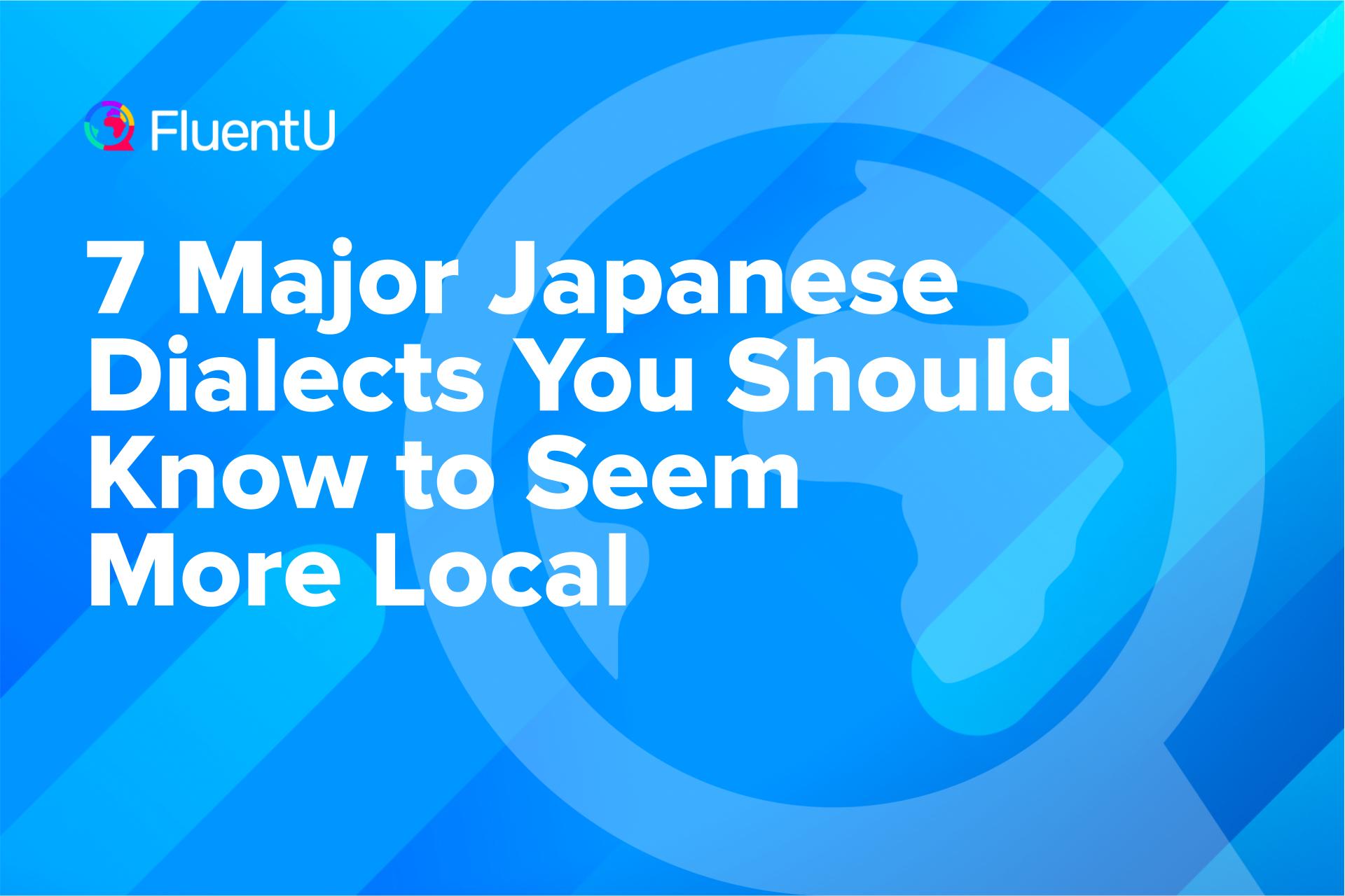 7 Major Japanese Dialects You Should Know to Seem More Local | FluentU