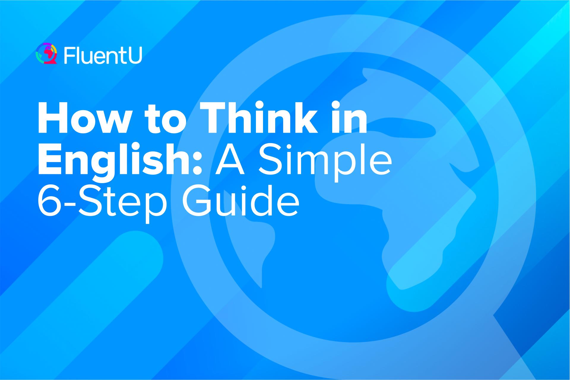 How to Think in English: A Simple 6-Step Guide | FluentU