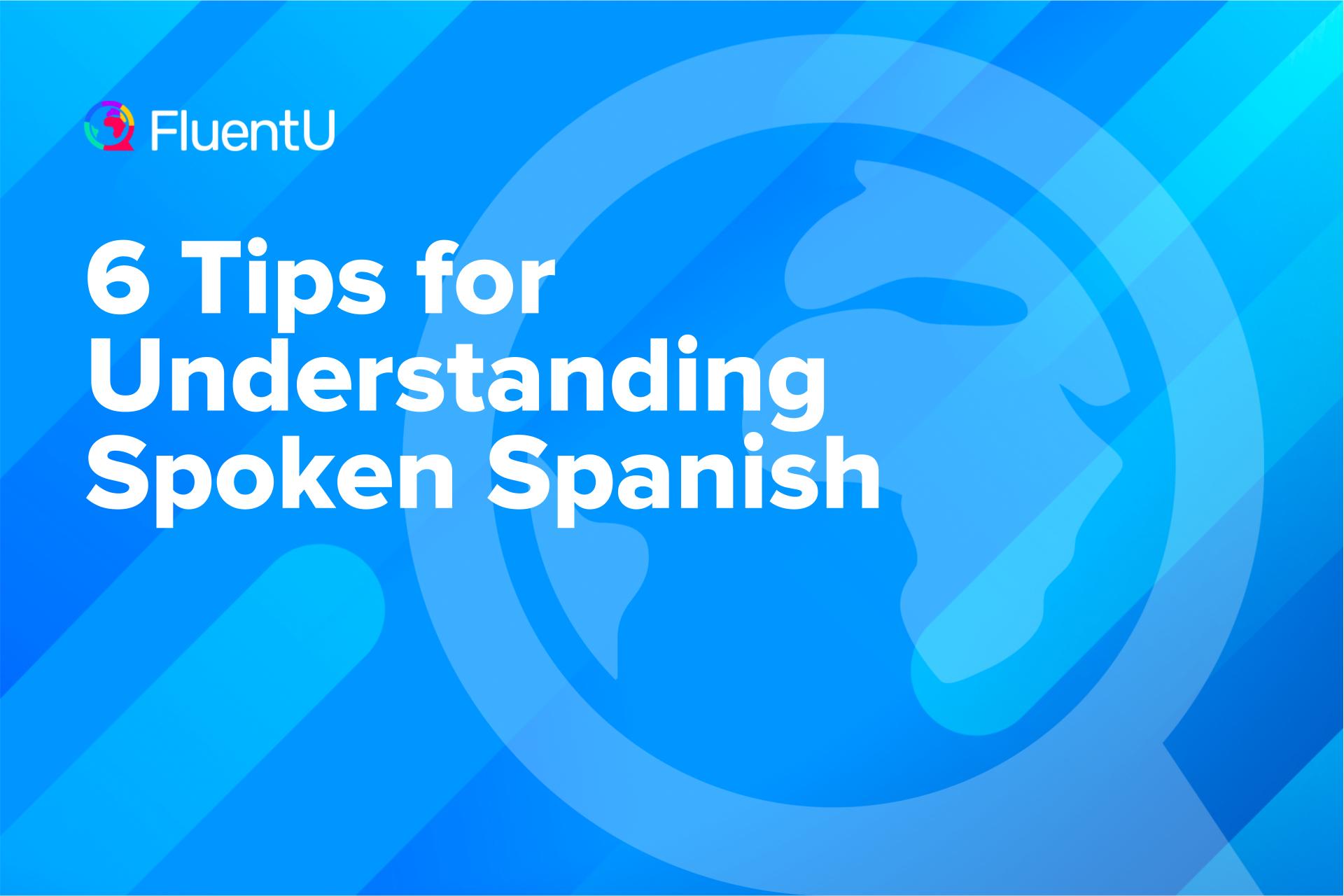 6 Tips for Understanding Spoken Spanish | FluentU