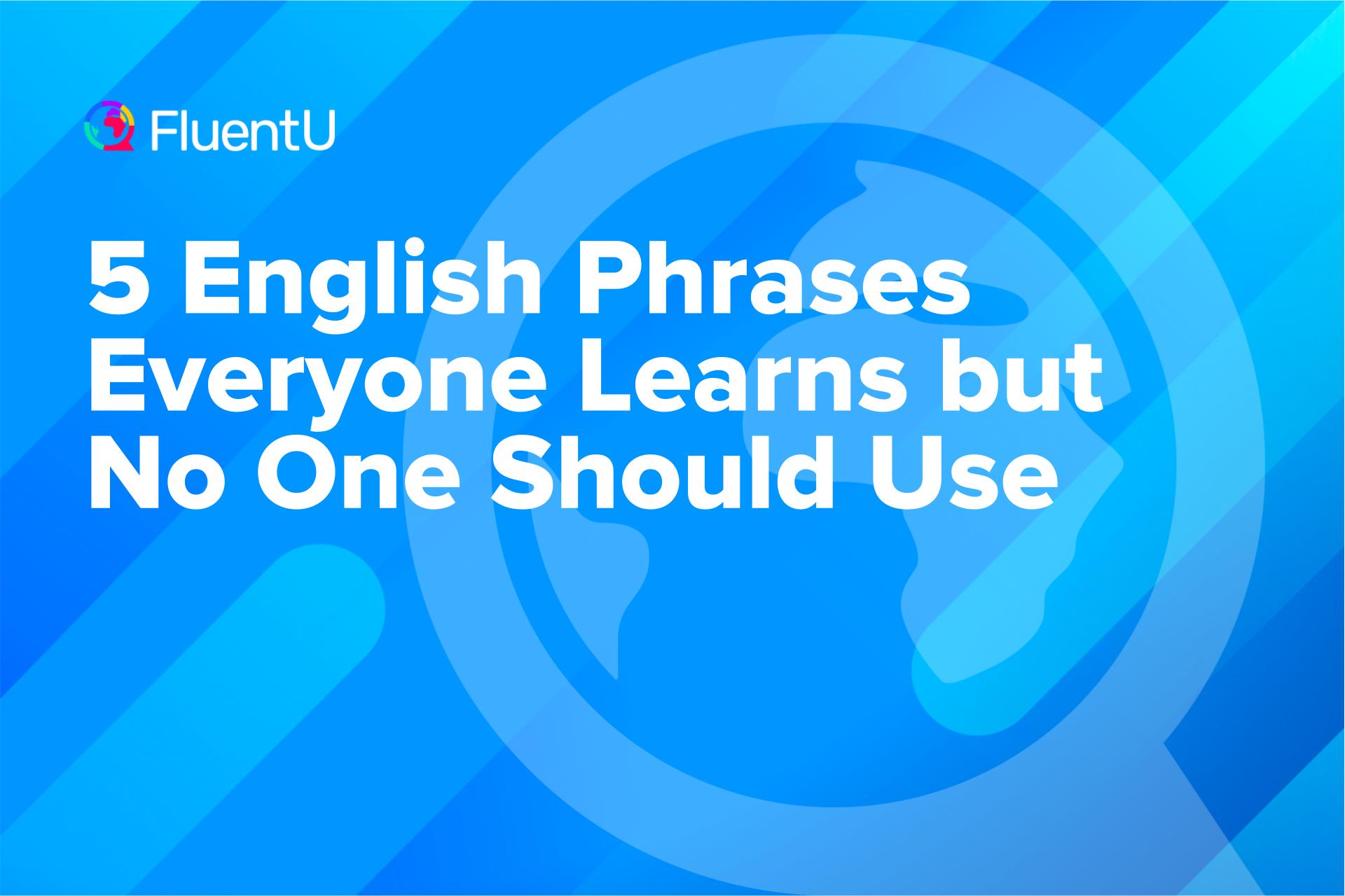5 English Phrases Everyone Learns but No One Should Use | FluentU
