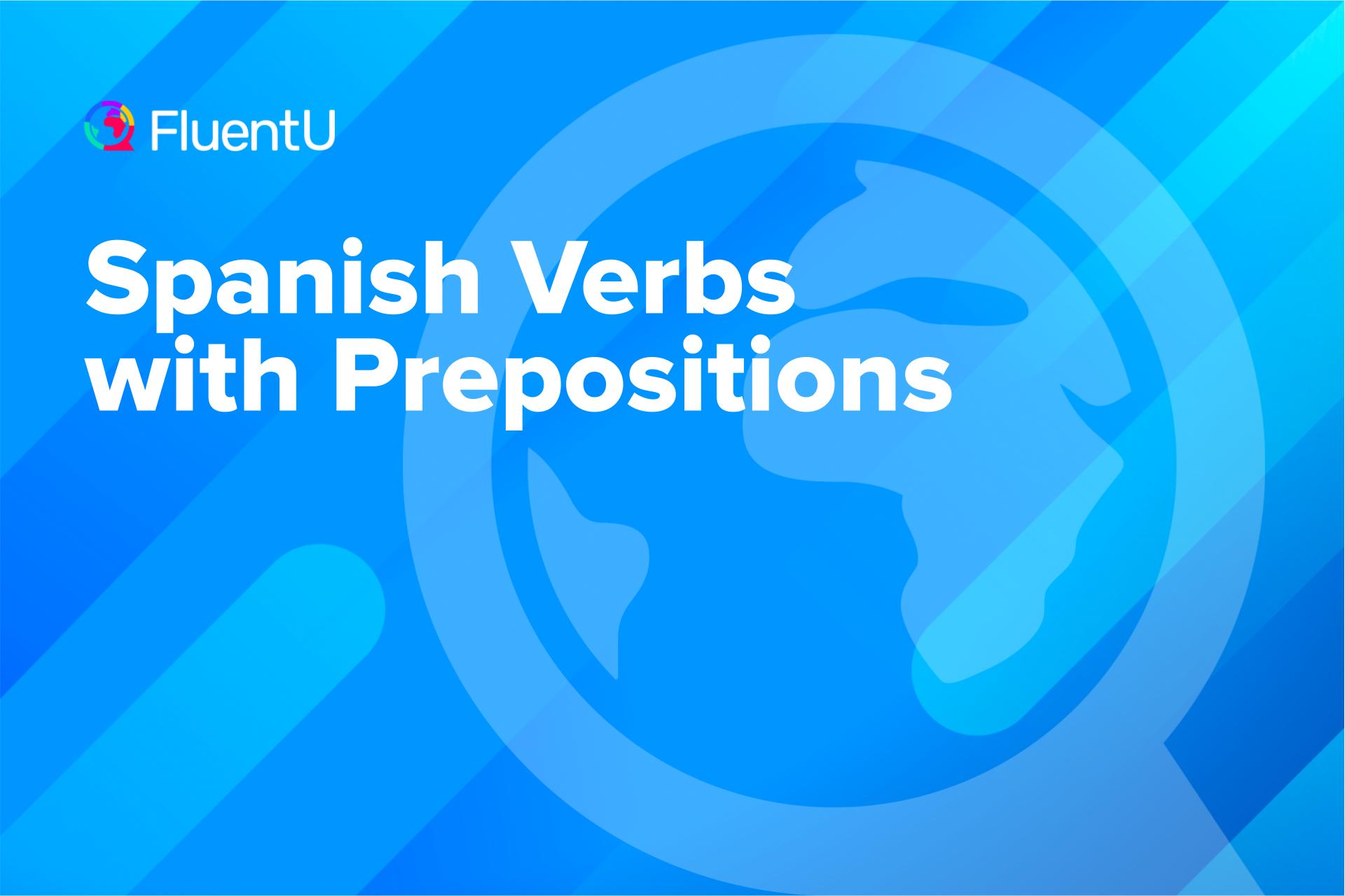 Spanish Verbs with Prepositions | FluentU