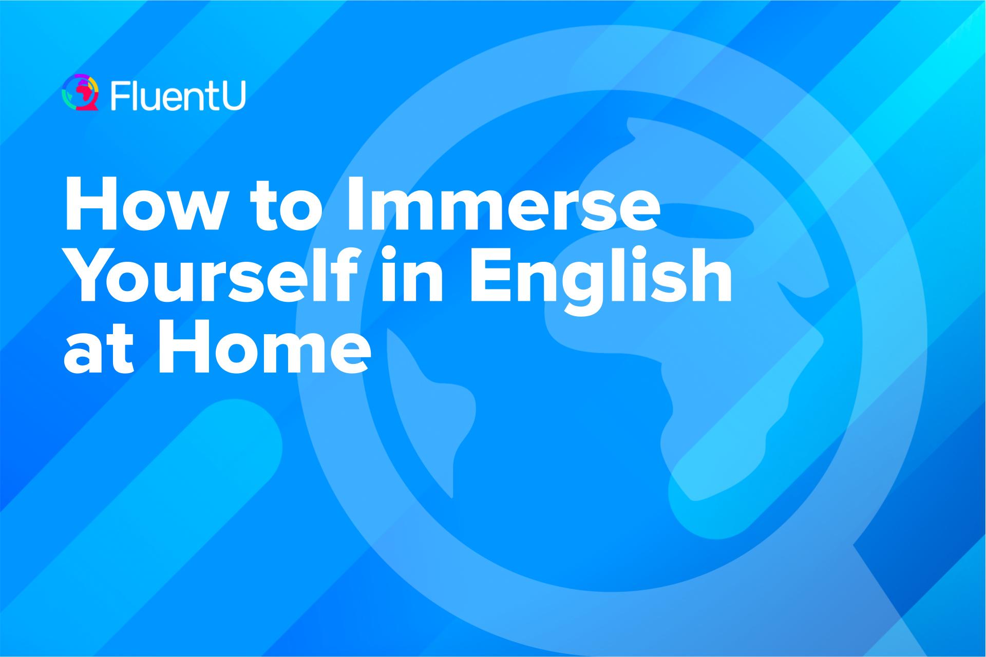 How to Immerse Yourself in English at Home | FluentU