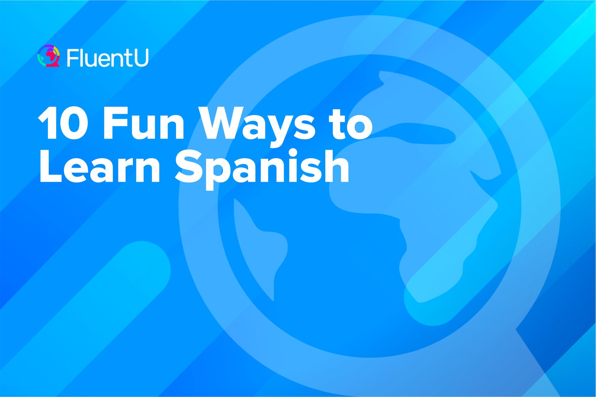 10 Fun Ways to Learn Spanish | FluentU