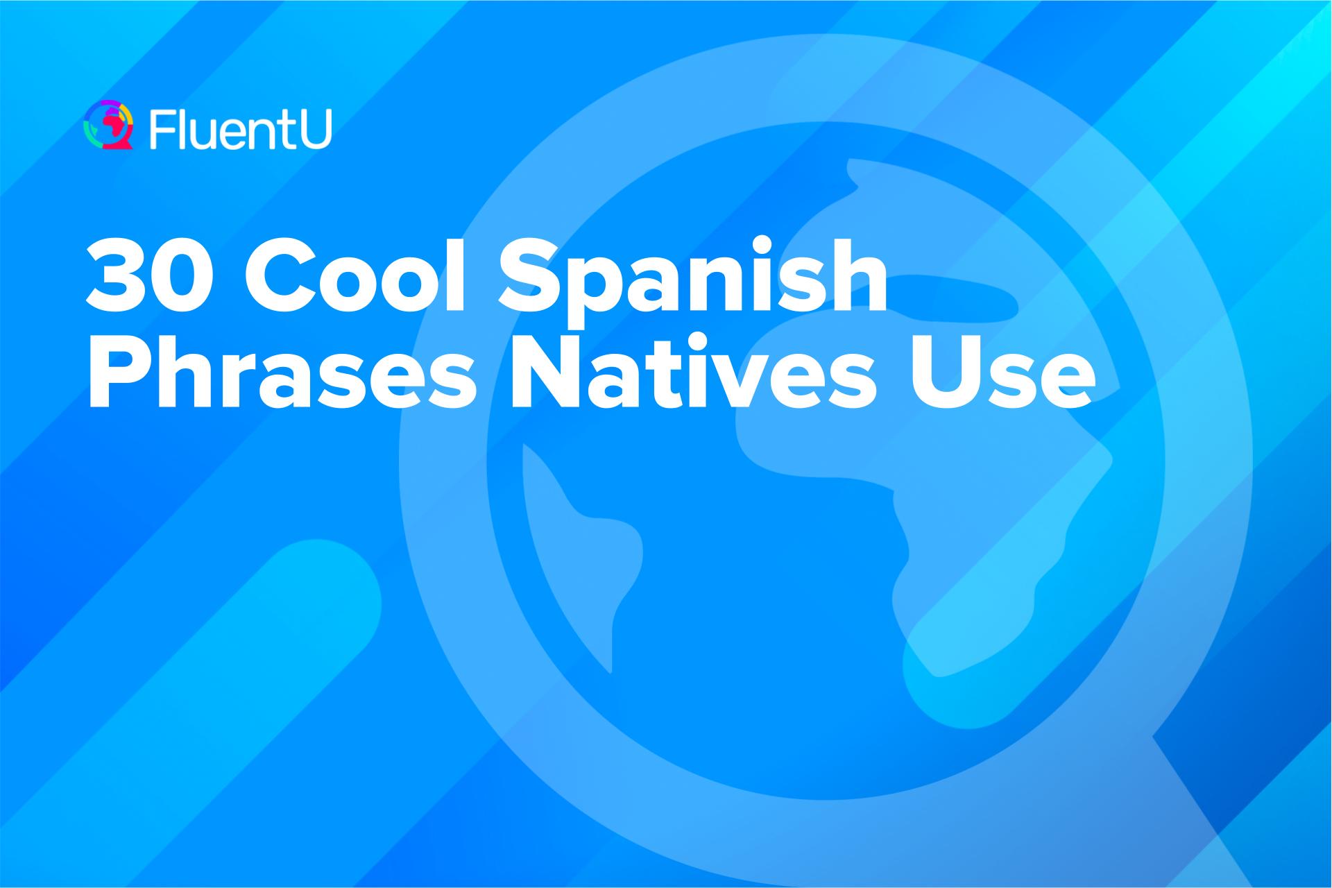 30 Cool Spanish Phrases Natives Use | FluentU