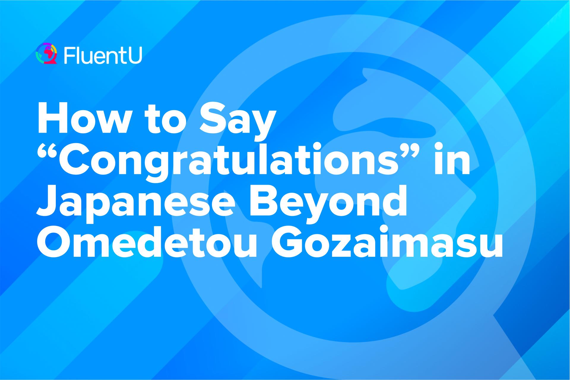 How to Say “Congratulations” in Japanese Beyond Omedetou Gozaimasu ...