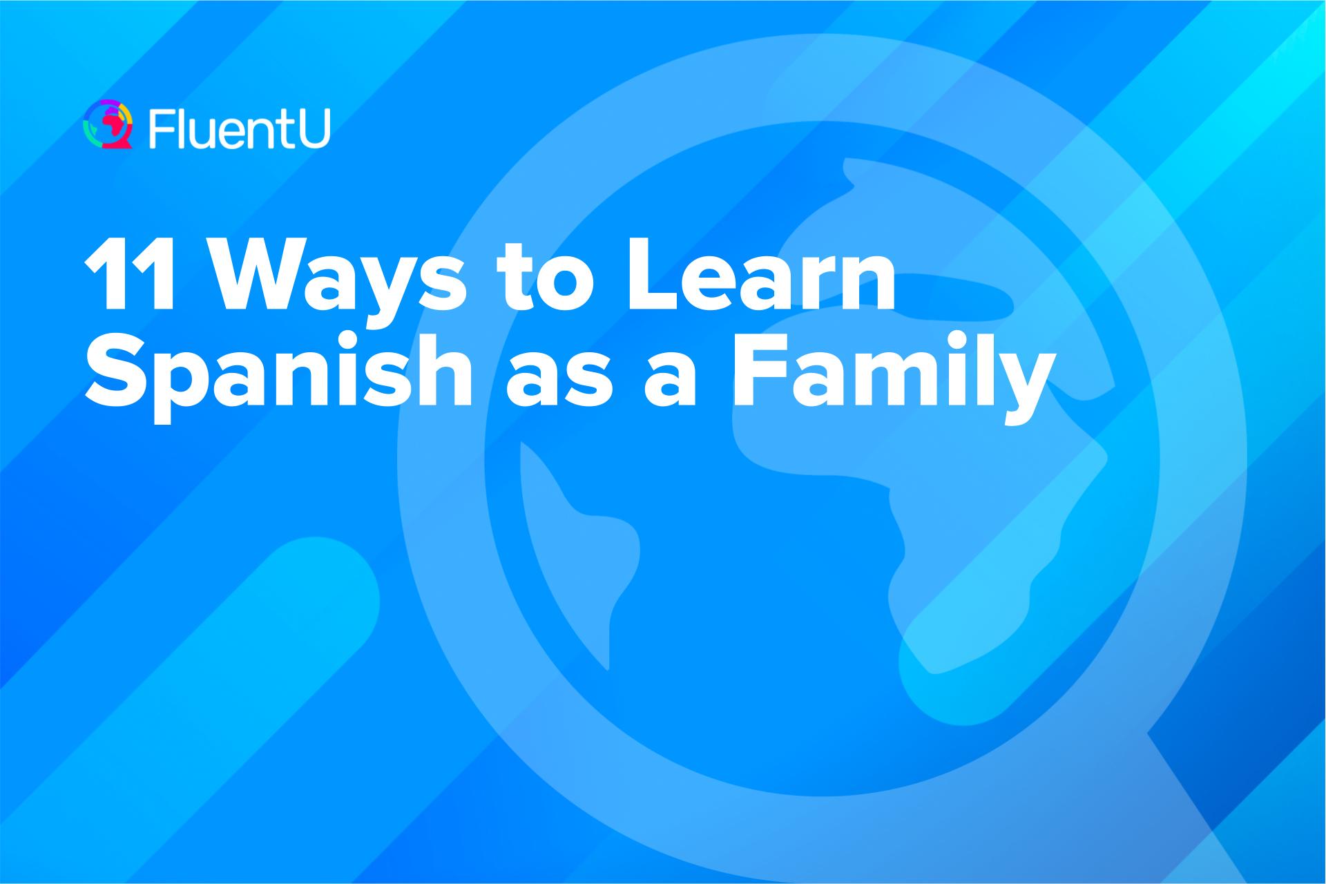11 Ways to Learn Spanish as a Family | FluentU