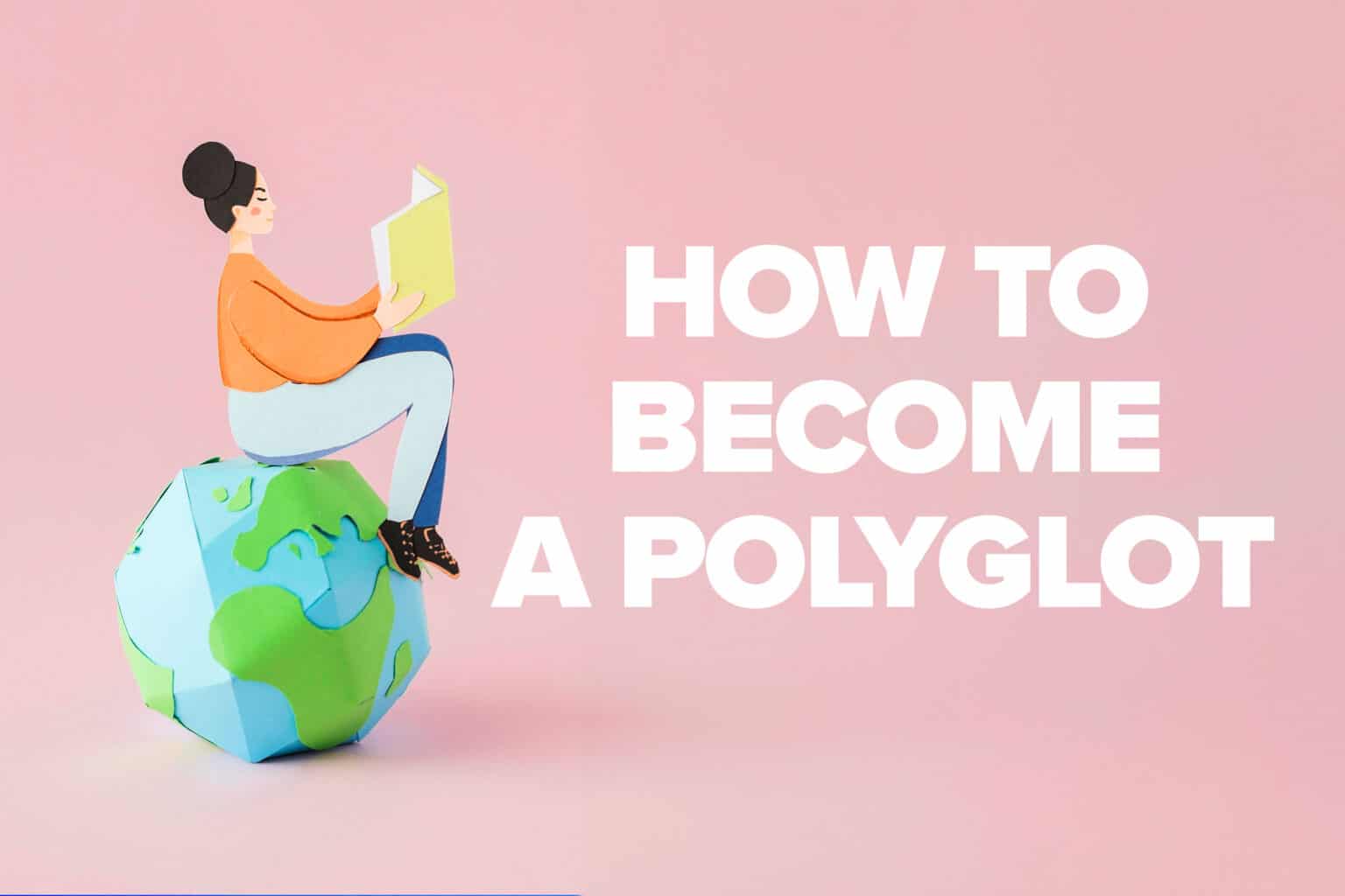 How to Become a Polyglot: 21 Solid Tips | FluentU