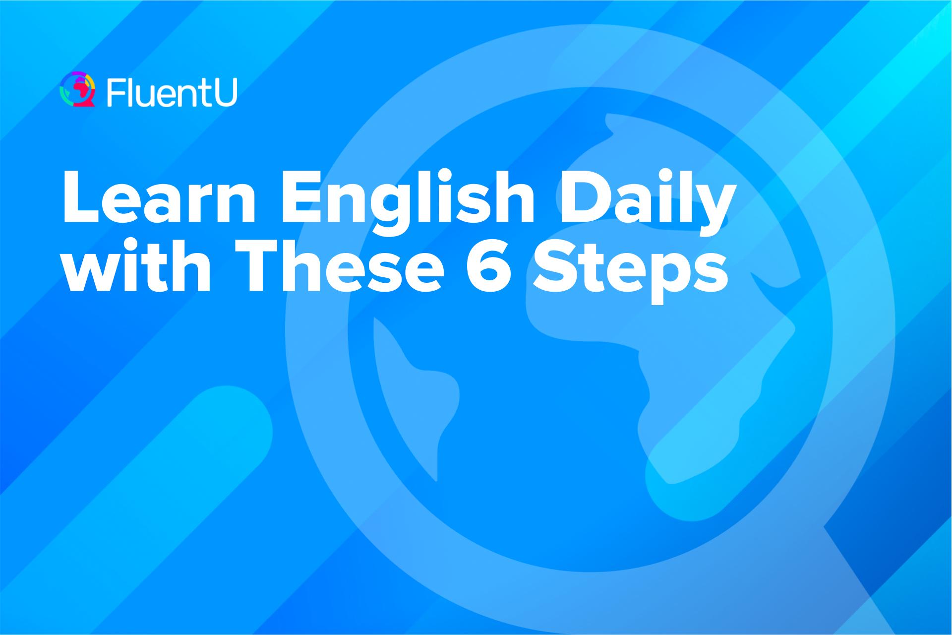 Learn English Daily with These 6 Steps | FluentU