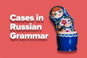 Russian Cases: Examples and Simple Explanations | FluentU