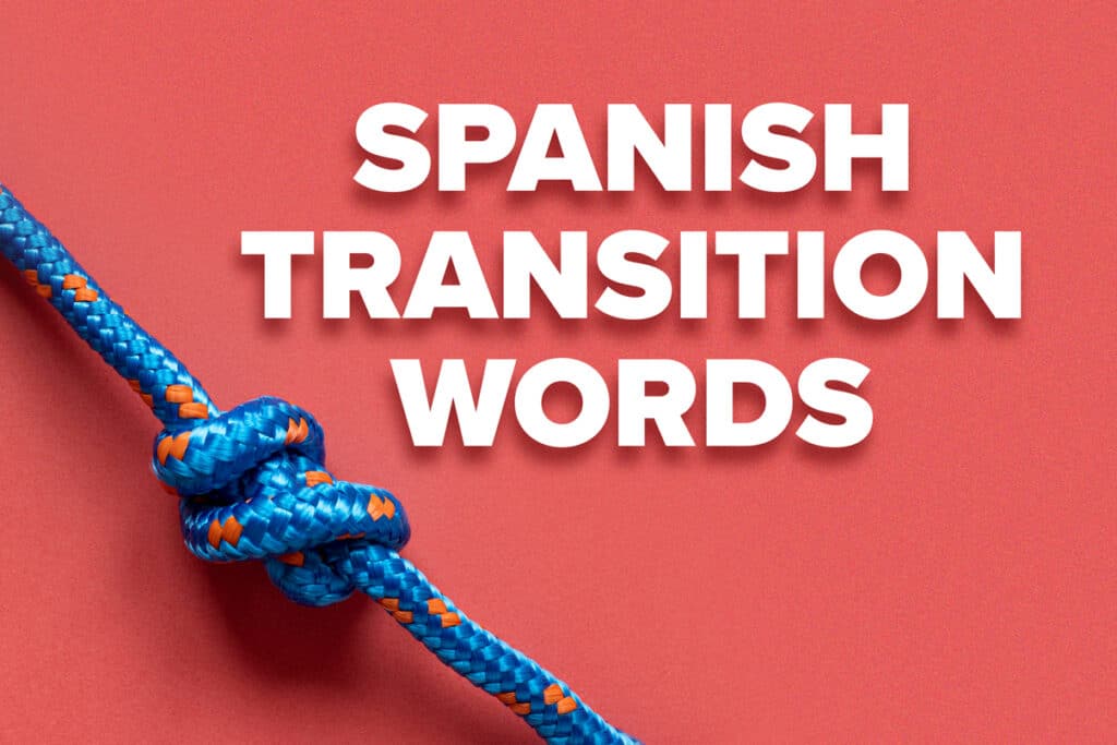 75 Common Spanish Transition Words to Connect Your Thoughts | FluentU